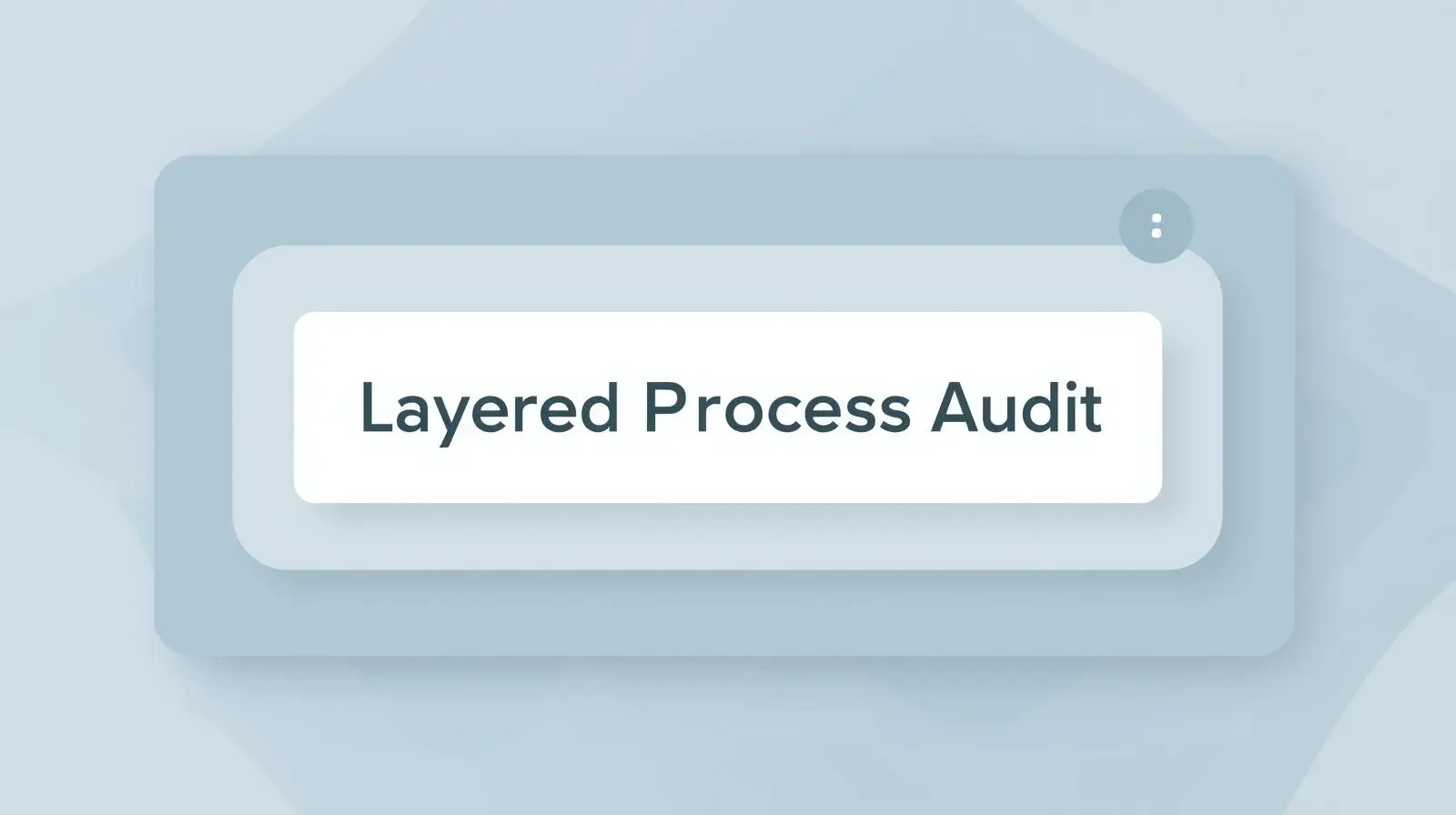 Layered Process Audit: What It Is and How It Works